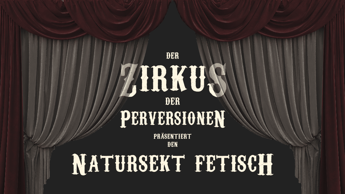 Natursekt Fetisch - Der Zirkus der Perversionen macht dich schlau
